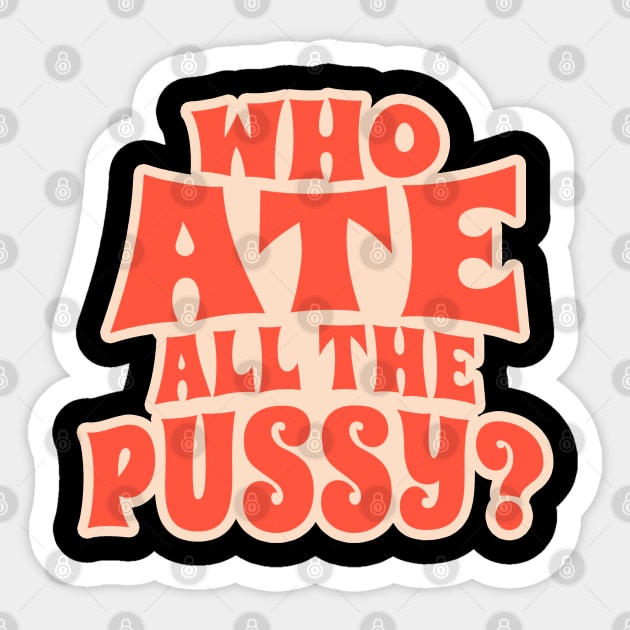 Offensive Adult Humor Who Ate All The Pussy Offensive Adult Humor